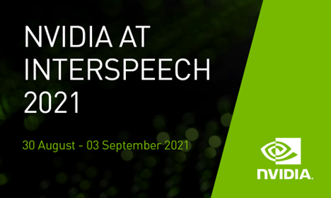 NVIDIA at INTERSPEECH 2021 | NVIDIA Technical Blog
